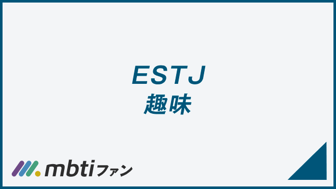 ESTJの「趣味」の楽しみ方。8の特徴とその根底にある考え方を解明 | MBTIメディア